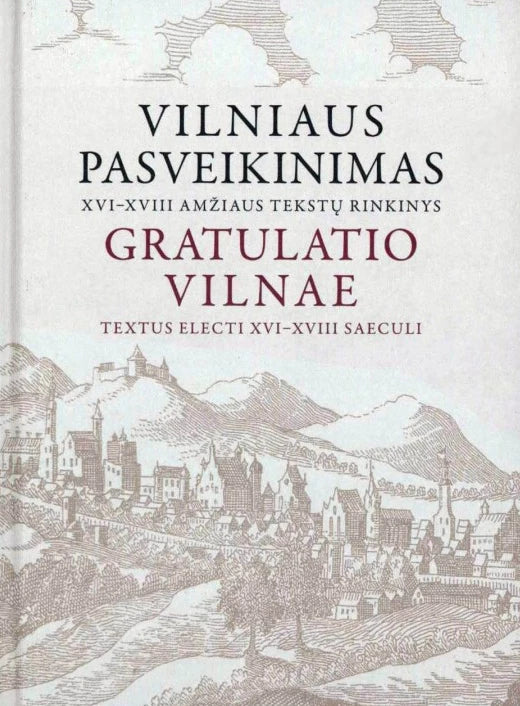 Gratulatio Vilnae. Vilniaus pasveikinimas. XVI–XVIII amžiaus tekstų ri ...